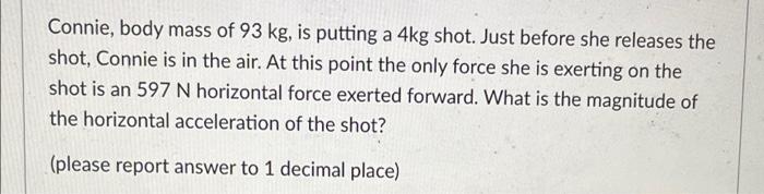 Solved Connie, body mass of 93 kg, is putting a 4 kg shot. | Chegg.com