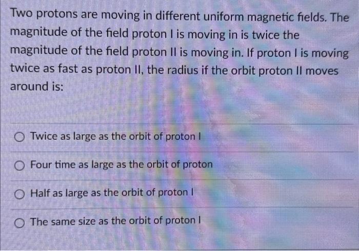 Solved Two protons are moving in different uniform magnetic | Chegg.com