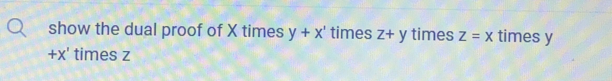 Solved show the dual proof of x ﻿times y+x' ﻿times z+y | Chegg.com