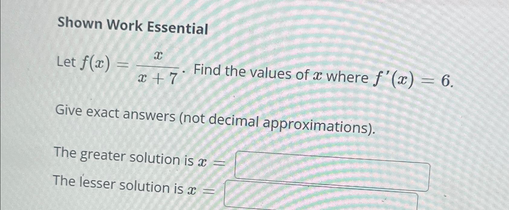 Solved Shown Work EssentialLet f(x)=xx+7. ﻿Find the values | Chegg.com