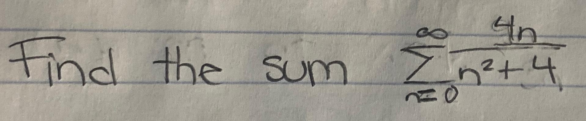 Solved Find the sum ∑n=0∞4nn2+4 | Chegg.com