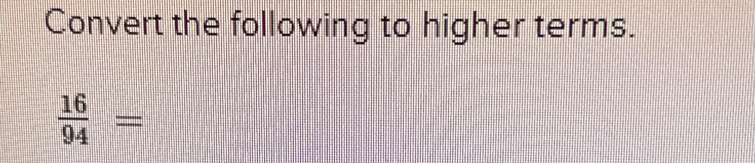 Solved Convert the following to higher terms.1694= | Chegg.com