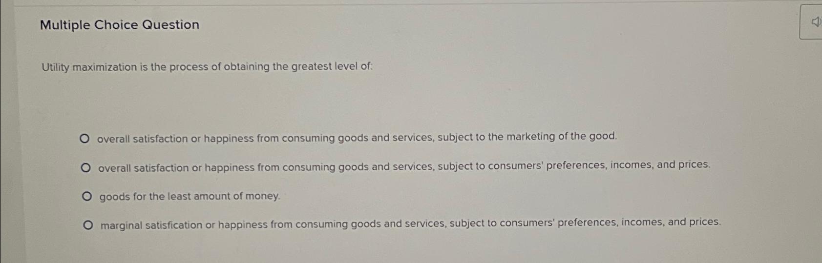 Solved Multiple Choice QuestionUtility maximization is the | Chegg.com