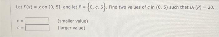 Solved Let f(x)=x on [0,5], and let P={0,c,5}. Find two | Chegg.com