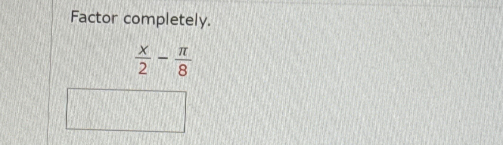 Solved Factor completely.x2-π8 | Chegg.com
