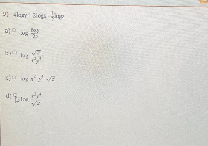 Solved 9) 4logy+2logx−21logz a) log2z6xy b) logx2y4z c) | Chegg.com