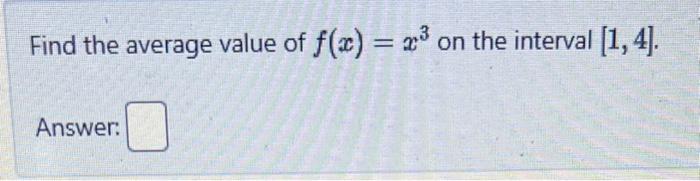 Solved Find the average value of f(x)=x3 on the interval | Chegg.com