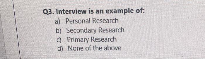 Q3. Interview is an example of: a) Personal Research | Chegg.com