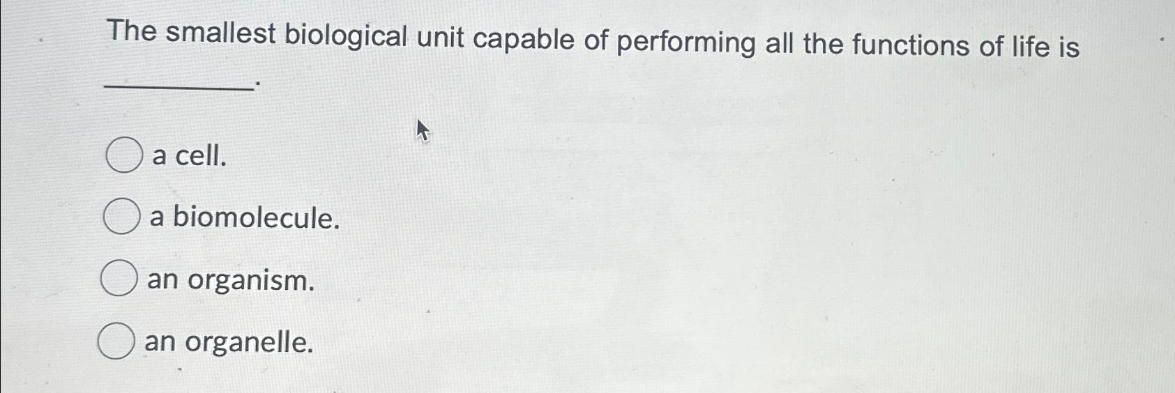 Solved The smallest biological unit capable of performing | Chegg.com