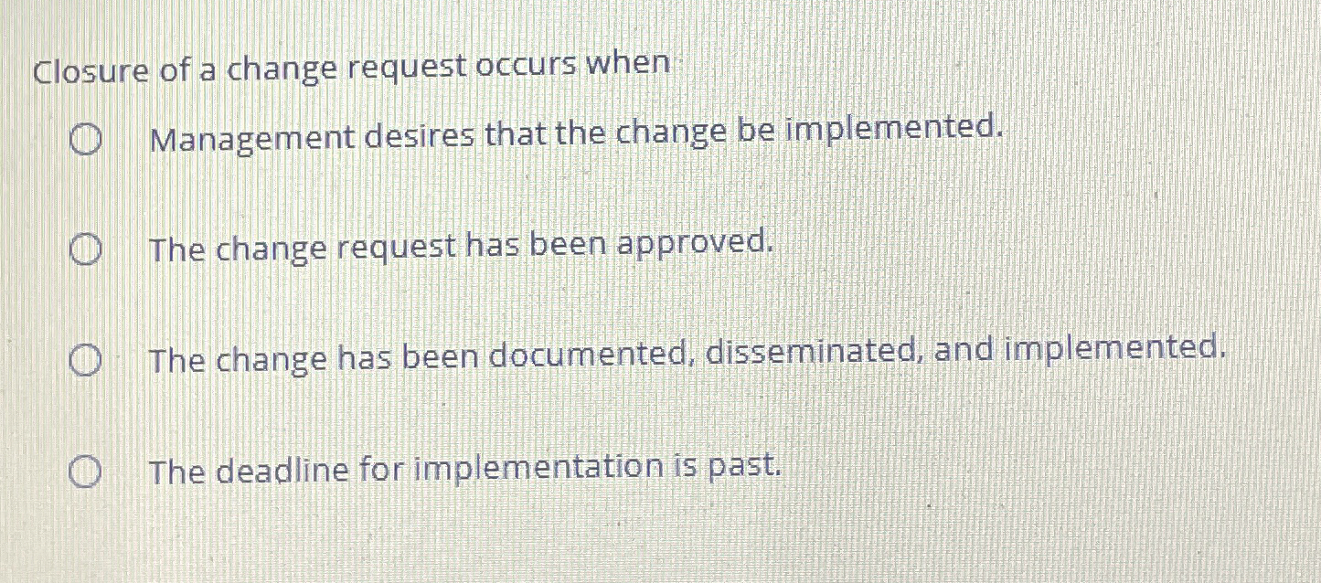 Solved Closure of a change request occurs whenManagement | Chegg.com