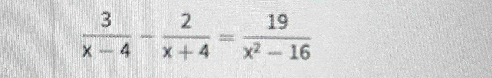 Solved 3x-4-2x+4=19x2-16 | Chegg.com