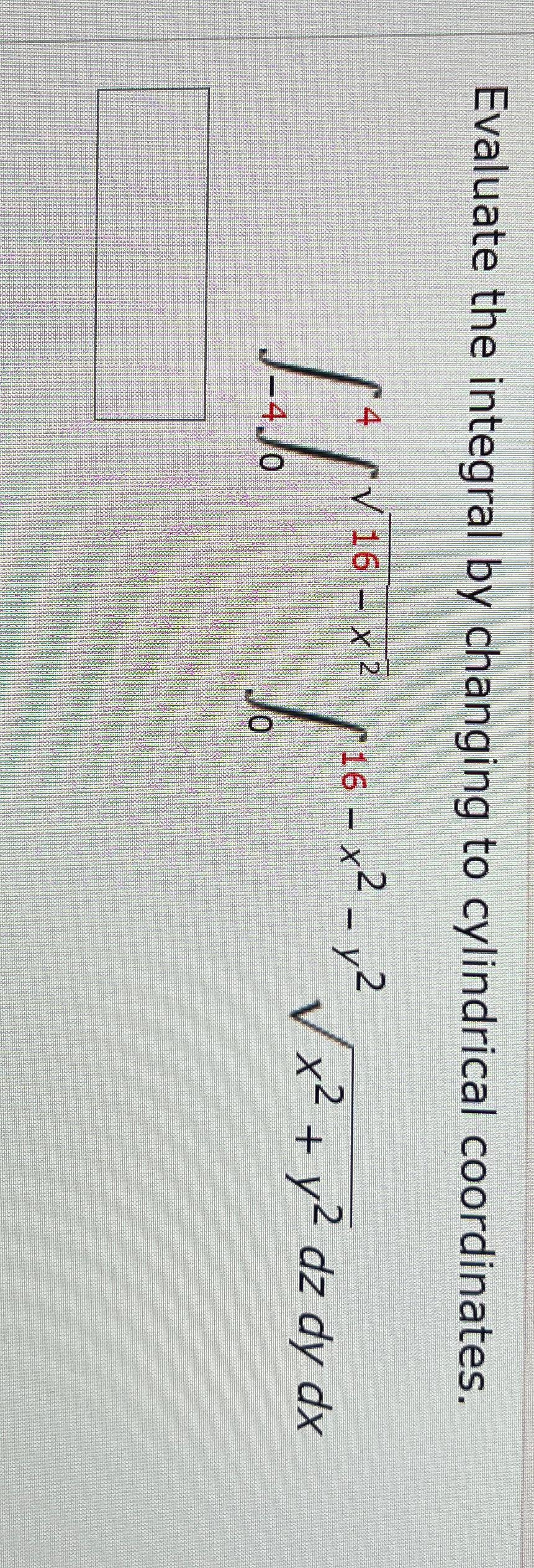 Solved Evaluate the integral by changing to cylindrical | Chegg.com