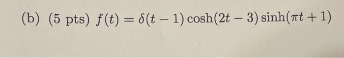 Solved f(t)=δ(t−1)cosh(2t−3)sinh(πt+1) | Chegg.com