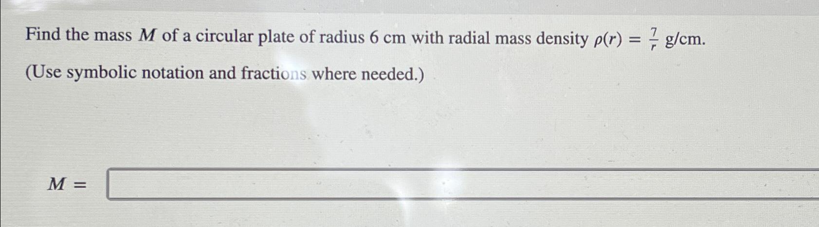 Solved Find the mass M ﻿of a circular plate of radius 6cm | Chegg.com