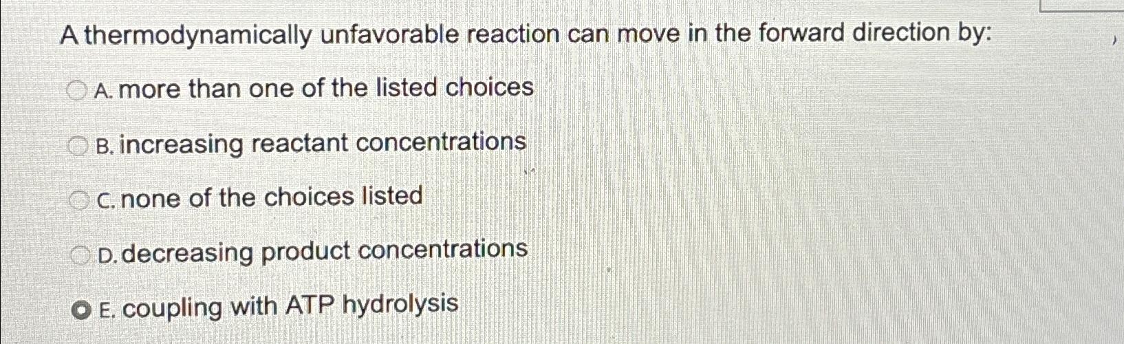 Solved A thermodynamically unfavorable reaction can move in | Chegg.com