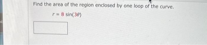 Solved Find the area of the region enclosed by one loop of | Chegg.com