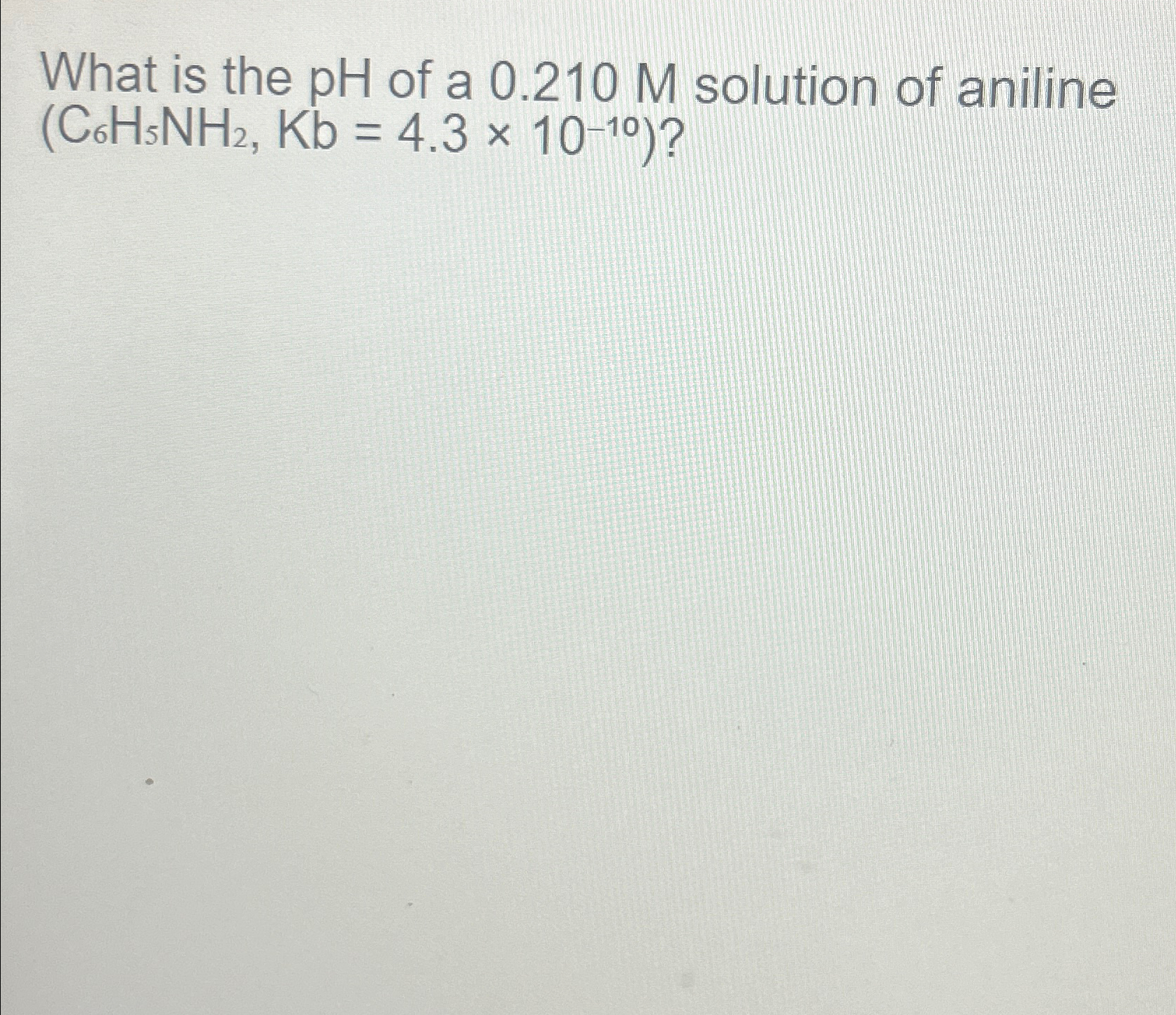 Solved What is the pH ﻿of a 0.210M ﻿solution of aniline | Chegg.com