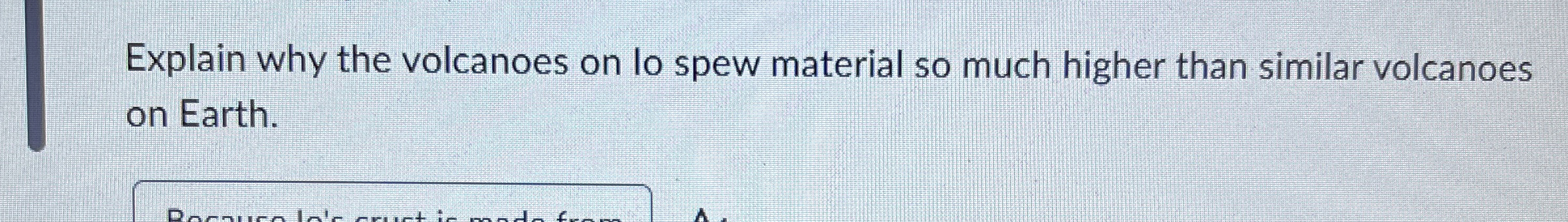Solved Explain why the volcanoes on lo spew material so much | Chegg.com