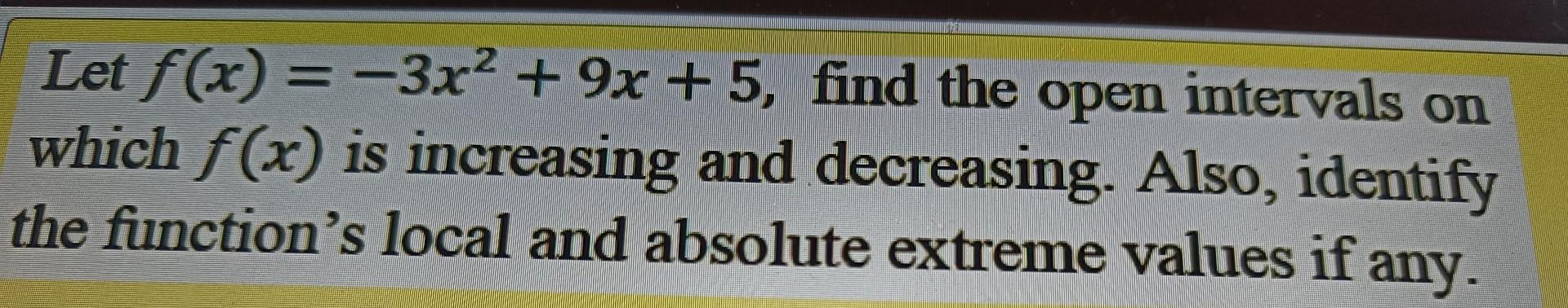 Solved Let f(x) = -3x2 + 9x + 5, find the open intervals on | Chegg.com
