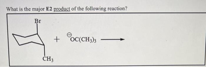 Solved What is the major E2 product of the following | Chegg.com