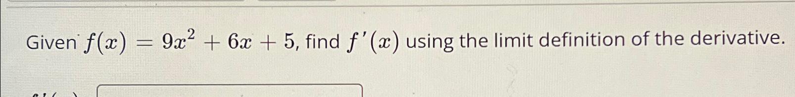 Solved Given f(x)=9x2+6x+5, ﻿find f'(x) ﻿using the limit | Chegg.com