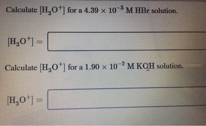 Solved Calculate H, 0+] for a 4.39 x 10-²M HBr solution. | Chegg.com