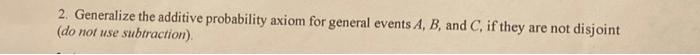 Solved 2. Generalize the additive probability axiom for | Chegg.com
