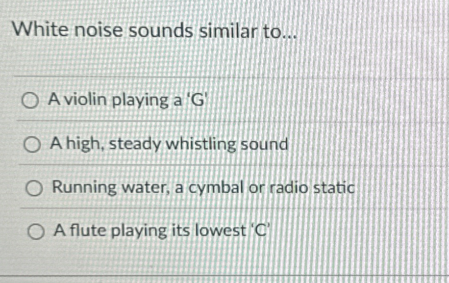 Solved White noise sounds similar to...A violin playing a | Chegg.com