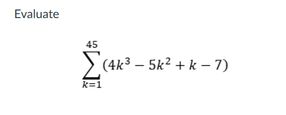 Solved Evaluate∑k=145(4k3-5k2+k-7) | Chegg.com