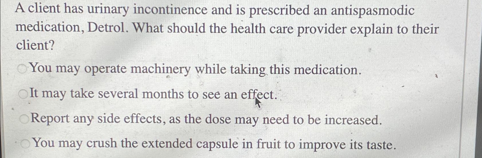 Solved A client has urinary incontinence and is prescribed | Chegg.com