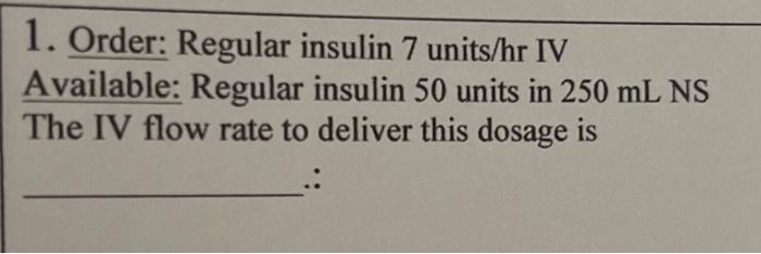 Solved 1. Order: Regular insulin 7 units/hr IV Available: | Chegg.com