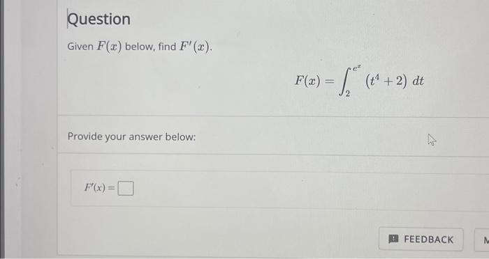 Solved Given F(x) below, find F′(x). F(x)=∫2ex(t4+2)dt | Chegg.com