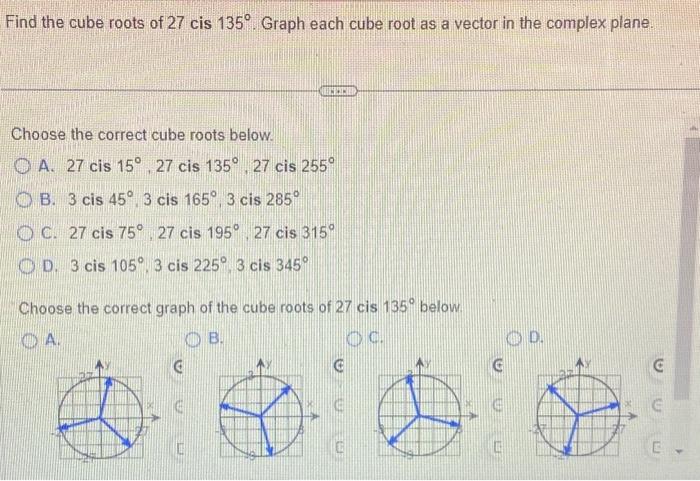 Solved Find the cube roots of 27 cis 135∘. Graph each cube | Chegg.com