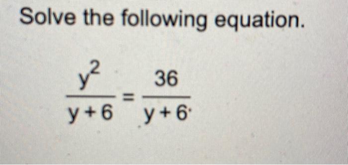 Solved Solve the following equation. y+6y2=y+636 | Chegg.com