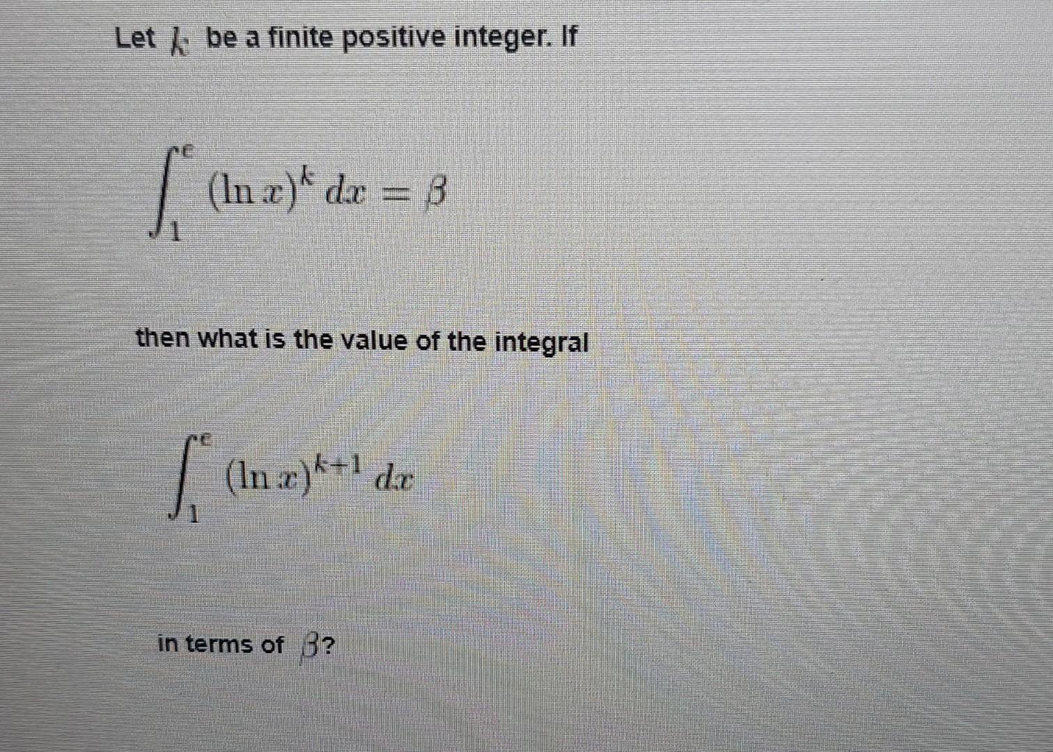 Solved Let k be a finite positive integer. If ∫1e(lnx)kdx=β | Chegg.com