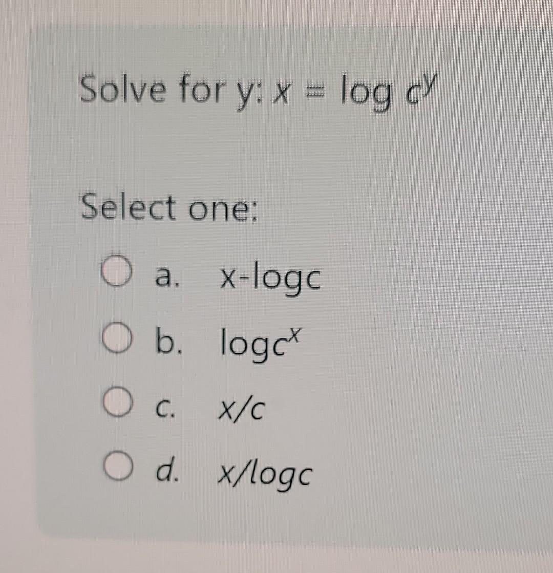 Solved Solve for y:x=logcy Select one: a. x−logc b. logcx c. | Chegg.com