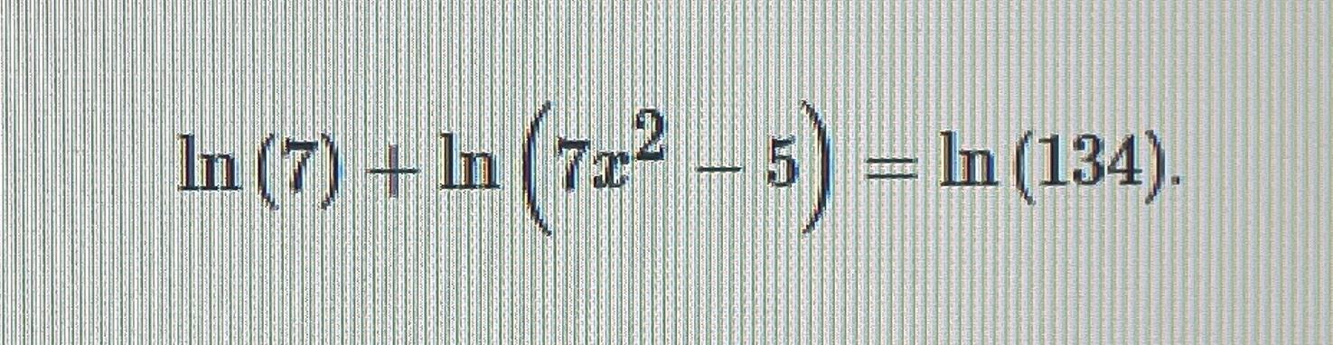 Solved ln(7)+ln(7x2-5)=ln(134) | Chegg.com