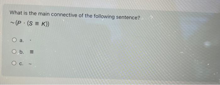 Solved What is the main connective of the following | Chegg.com