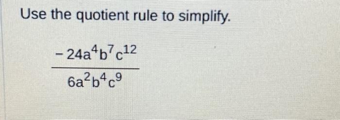 Solved Use the quotient rule to simplify. 6a2b4c9−24a4b7c12 | Chegg.com