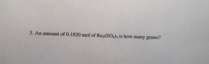 Solved 3. An amount of 0.1820 mol of Ru2(SO4)3 is how many | Chegg.com