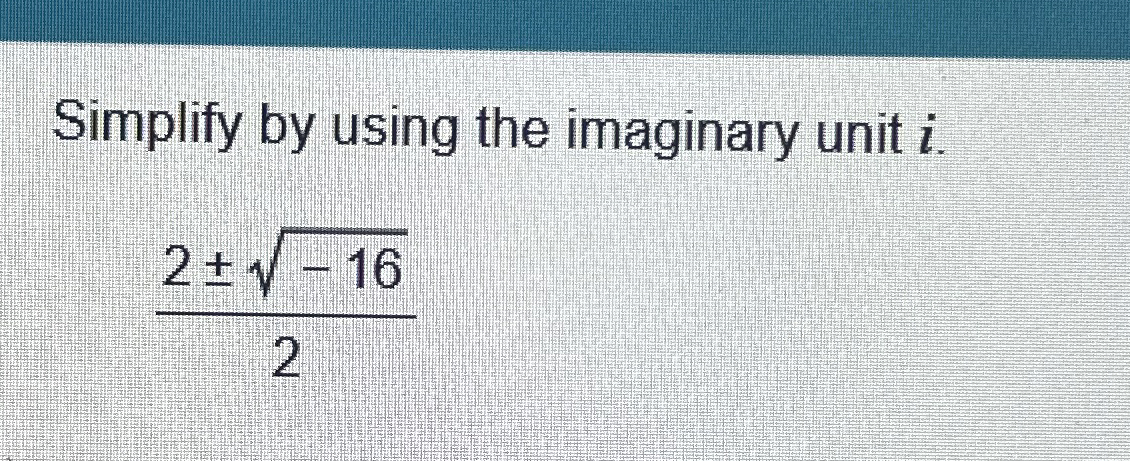 Solved Simplify by using the imaginary unit i.2+--1622 | Chegg.com