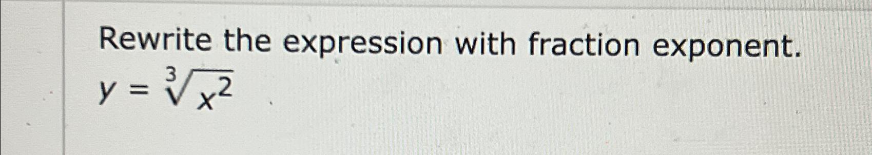 Solved Rewrite the expression with fraction exponent.y=x23 | Chegg.com