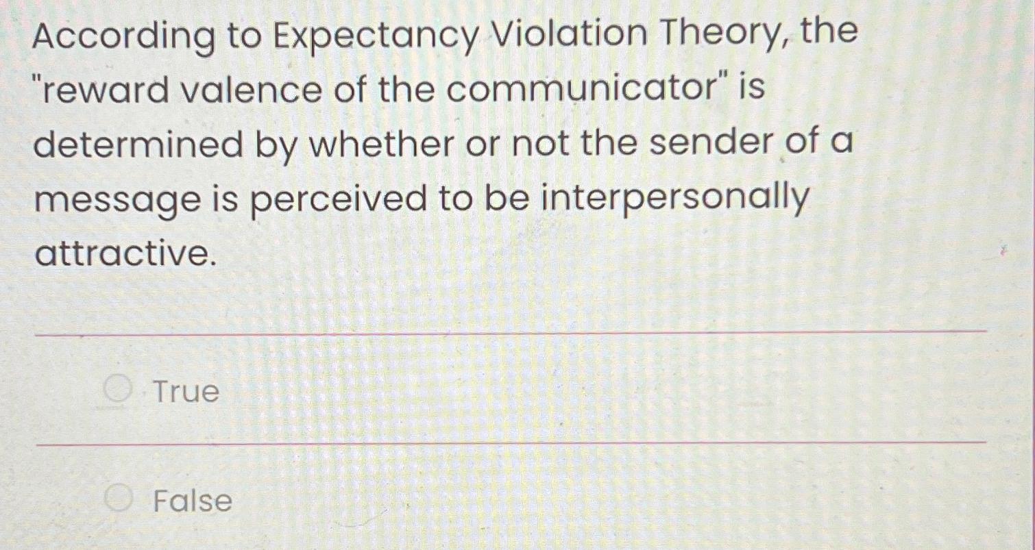 Solved According to Expectancy Violation Theory, the "reward | Chegg.com