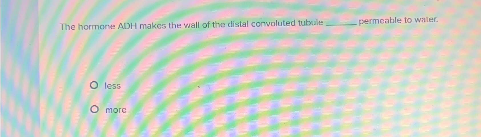 The hormone ADH makes the wall of the distal | Chegg.com
