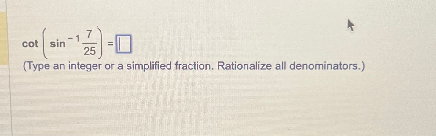 Solved cot(sin-1725)=(Type an integer or a simplified | Chegg.com