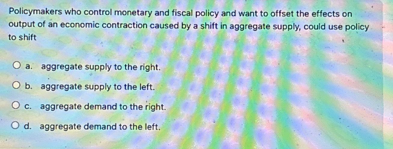 Solved Policymakers who control monetary and fiscal policy | Chegg.com