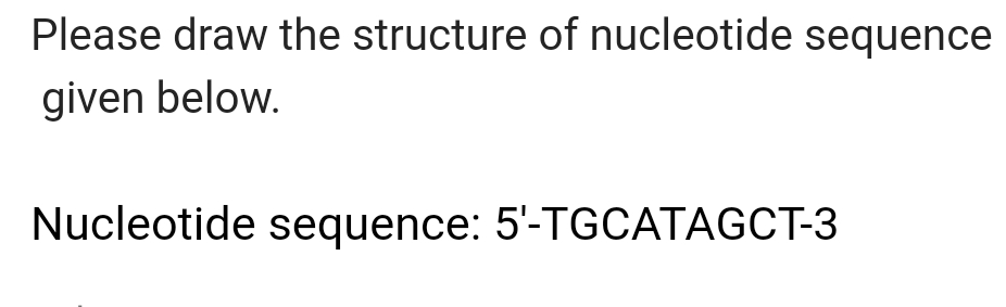Solved Please draw the structure of nucleotide sequence | Chegg.com