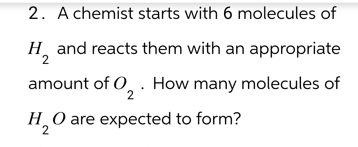 Solved A chemist starts with 6 ﻿molecules of H2 ﻿and reacts | Chegg.com