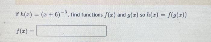 Solved If h(x)=(x+6)−3, find functions f(x) and g(x) so | Chegg.com
