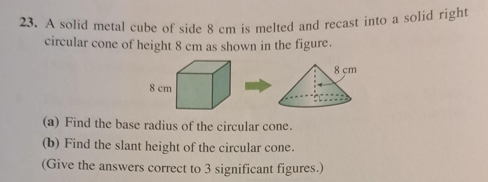 Solved 23. A solid metal cube of side 8 cm is melted and | Chegg.com